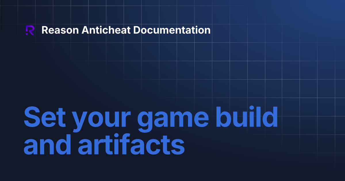Set your game build and artifacts | Reason Anticheat Documentation